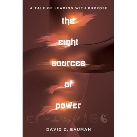 David C. Bauman | Other | The Eight Sources Of Power A Tale Of Leading ...